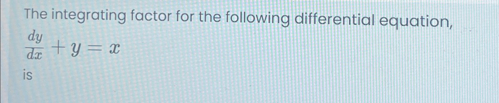 Solved The integrating factor for the following differential | Chegg.com