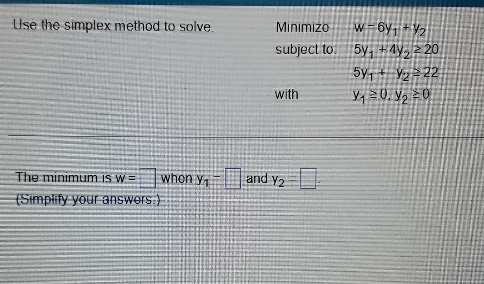 Solved Use the simplex method to solve. ﻿Minimize w=6y1+y2 | Chegg.com