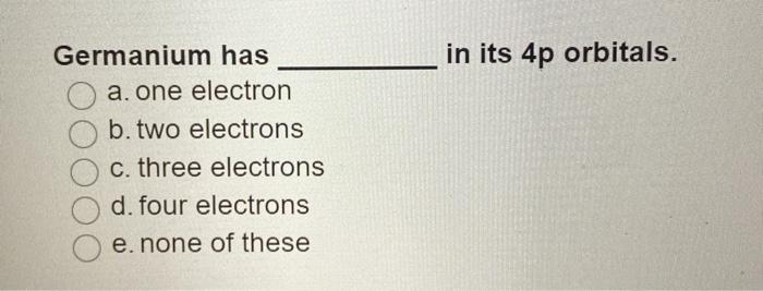 Solved in its 4p orbitals. Germanium has a. one electron b. | Chegg.com