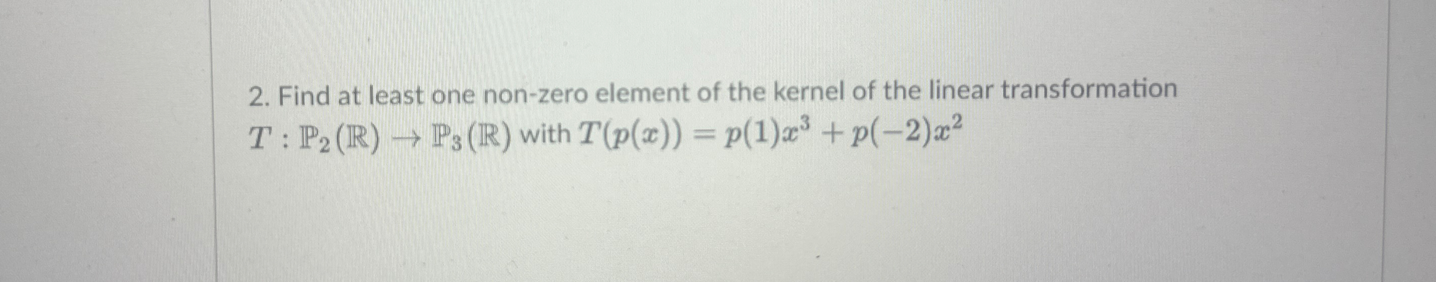 Solved Find at least one non-zero element of the kernel of | Chegg.com