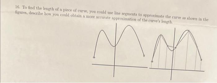 Solved 16. To find the length of a piece of curve, you could | Chegg.com