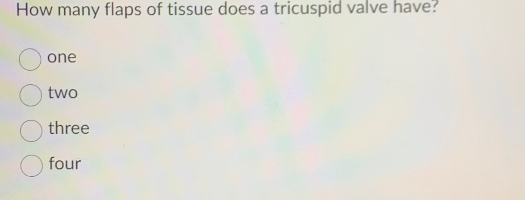 Solved How many flaps of tissue does a tricuspid valve | Chegg.com