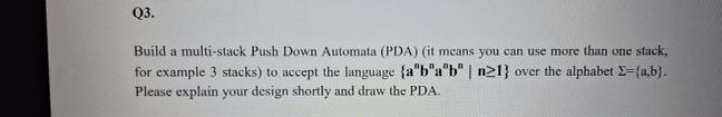Solved Q3.Build a multi-stack Push Down Automata (PDA) (it | Chegg.com