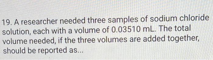 Solved 19. A researcher needed three samples of sodium | Chegg.com