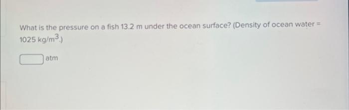 Solved What is the pressure on a fish 13.2 m under the ocean | Chegg.com