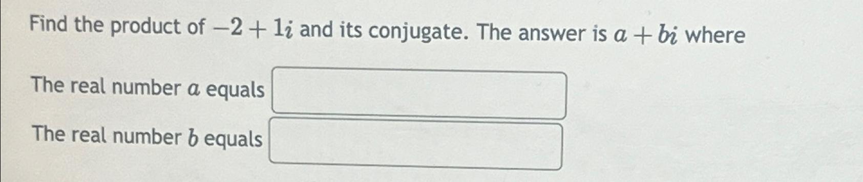 Solved Find the product of -2+1i and its conjugate. The | Chegg.com