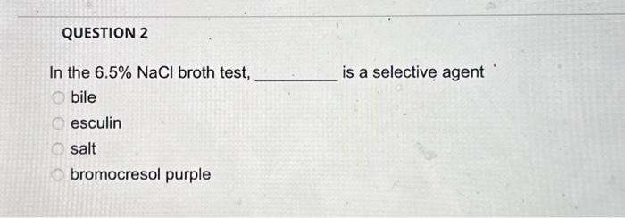 Solved In the 6.5%NaCl broth test, is a selective agent bile | Chegg.com