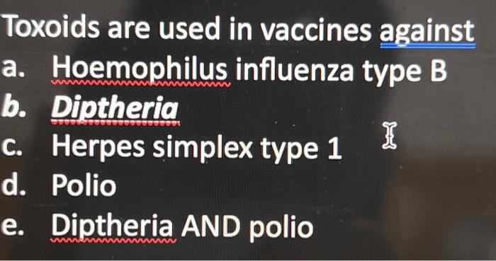Toxoids are used in vaccines against a. Hoemophilus | Chegg.com