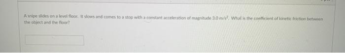 Solved A snipe slides on a level floor. It slows and comes | Chegg.com