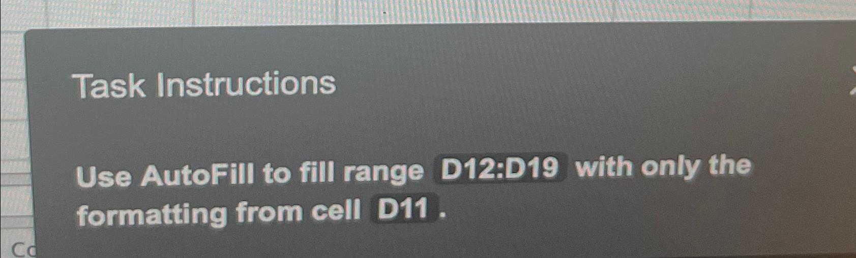 Solved Task InstructionsUse AutoFill to fill range D12:D19 | Chegg.com Solved Task InstructionsUse AutoFill to fill range D12:D19 | Chegg.com