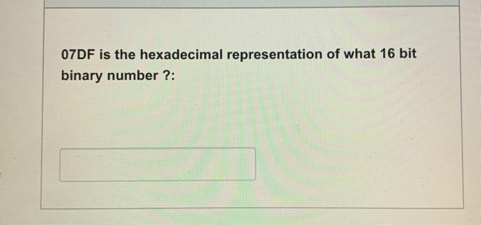 Solved 07DF is the hexadecimal representation of what 16 bit | Chegg.com