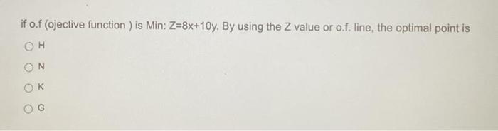Solved if o.f (ojective function ) is Min: Z=8x+10y. By | Chegg.com