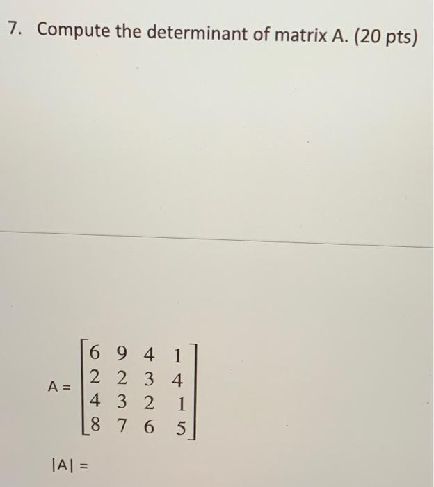 Solved 7. Compute the determinant of matrix A. (20 pts) | Chegg.com
