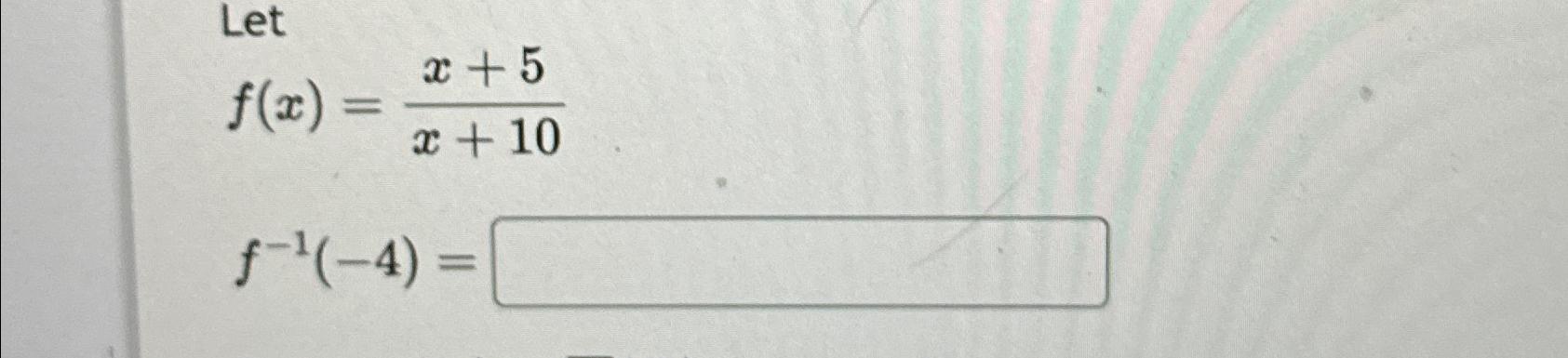 Solved Letf(x)=x+5x+10f-1(-4)= | Chegg.com