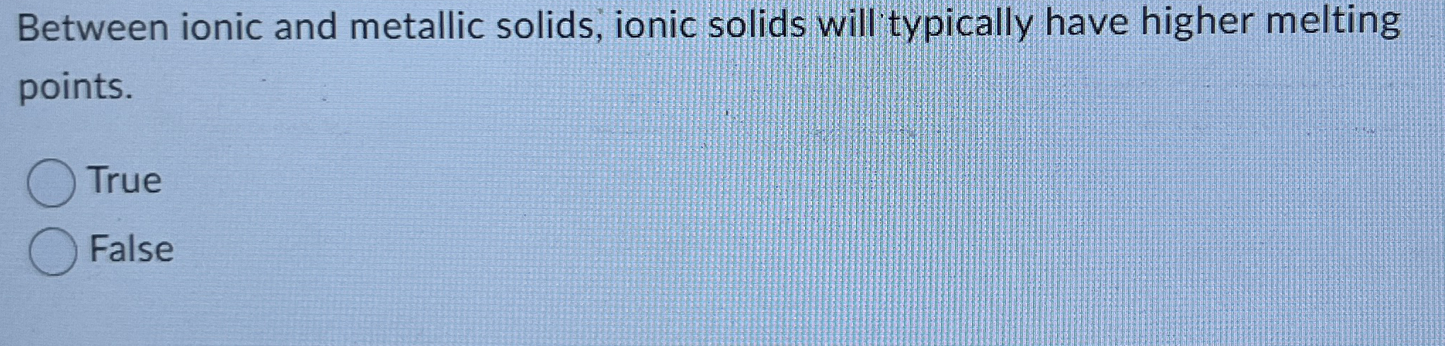 Solved Between ionic and metallic solids, ionic solids will | Chegg.com
