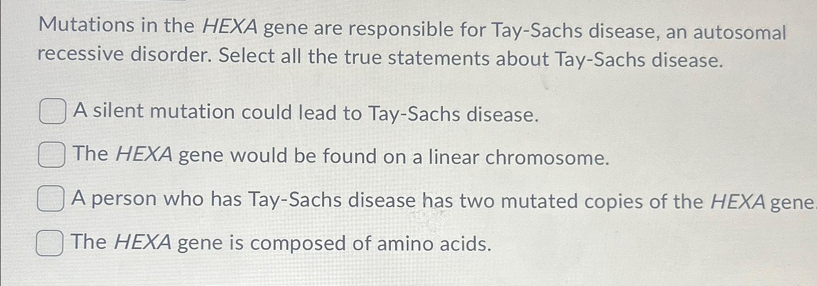 Solved Mutations in the HEXA gene are responsible for | Chegg.com