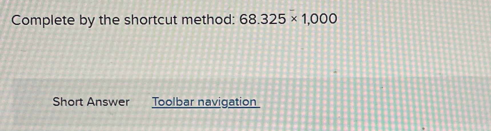 Solved Complete by the shortcut method: 68.325×1,000Short | Chegg.com