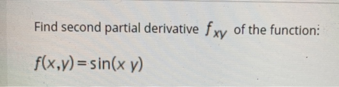 Solved Find second partial derivative fxy of the function: | Chegg.com
