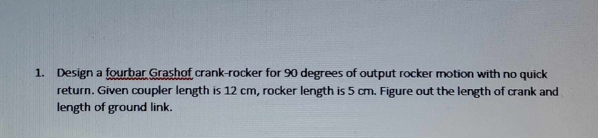 Solved 1. Design a fourbar Grashof crank-rocker for 90 | Chegg.com