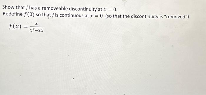 Solved Show that f has a removeable discontinuity at x=0. | Chegg.com
