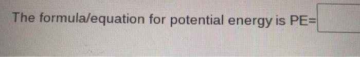 Solved The formula/equation for potential energy is PE= | Chegg.com