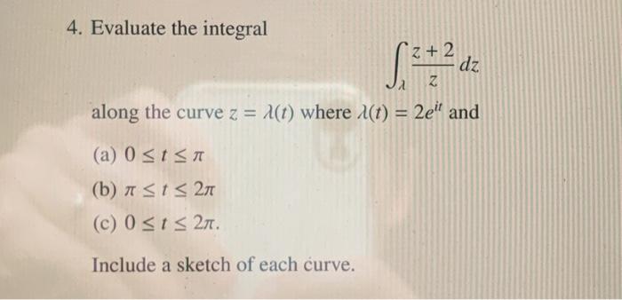 Solved 4. Evaluate the integral ∫λzz+2dz along the curve | Chegg.com