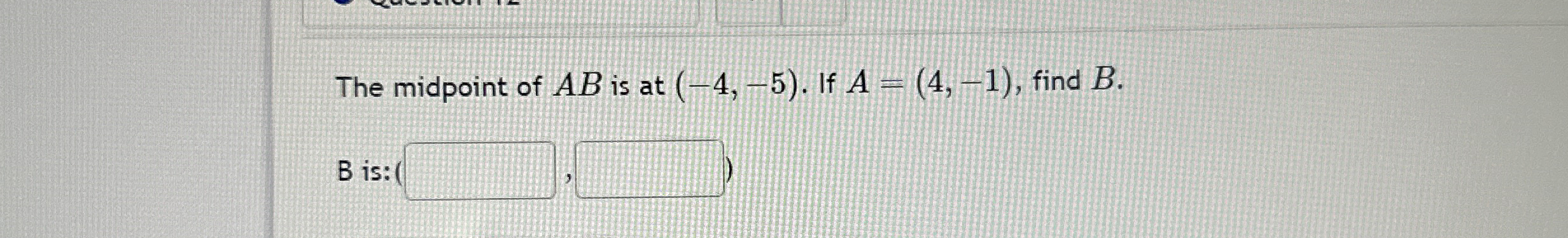 Solved The midpoint of AB ﻿is at (-4,-5). ﻿If A=(4,-1), | Chegg.com