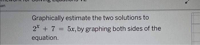 Solved Graphically estimate the two solutions to 2* + 7 = | Chegg.com