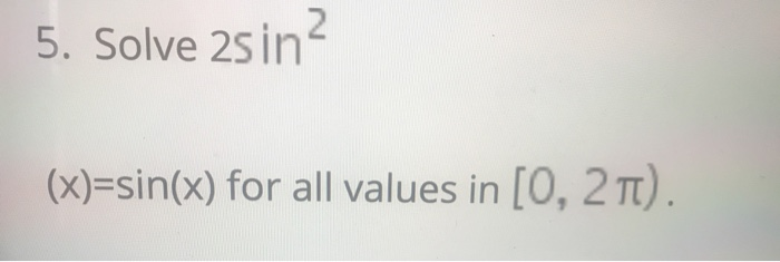 Solved 5. Solve 25 in? (x)=sin(x) for all values in [O, 2T). | Chegg.com