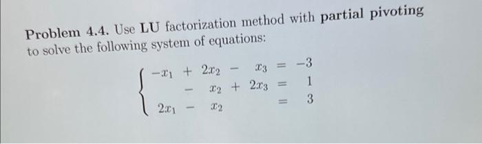Solved Problem 4.4. Use LU factorization method with partial | Chegg.com