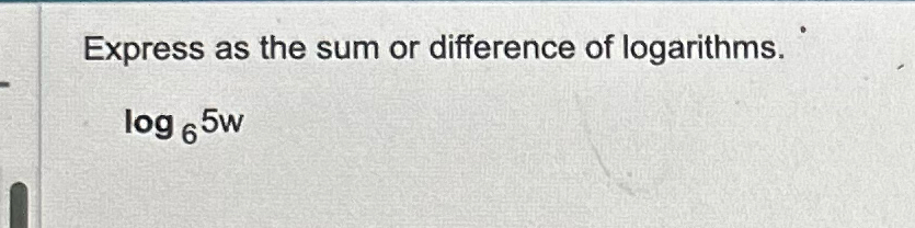 Solved Express as the sum or difference of logarithms.log65w | Chegg.com