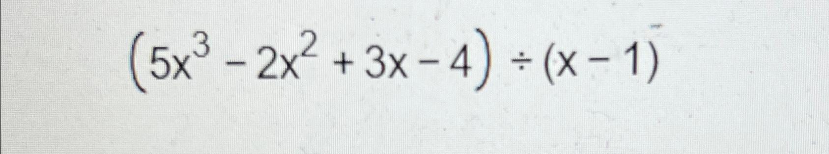 Solved (5x3-2x2+3x-4)÷(x-1) | Chegg.com