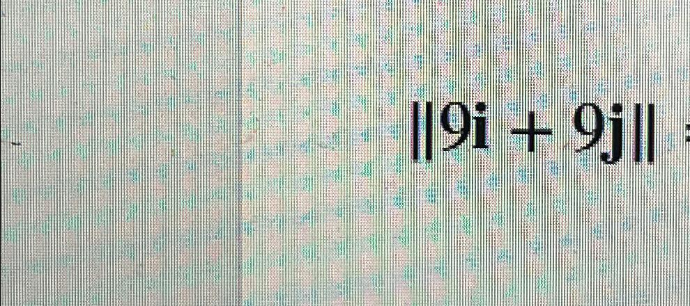 Solved ||9i+9j|| | Chegg.com