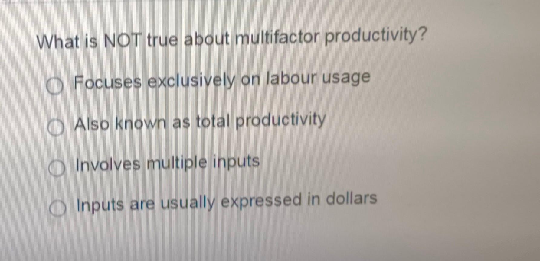 Solved What is NOT true about multifactor productivity? | Chegg.com