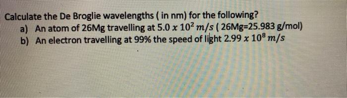Solved Calculate the De Broglie wavelengths ( in nm) for the | Chegg.com