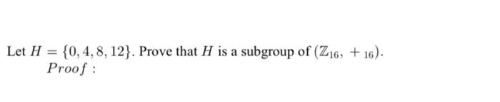 Solved Let H={0,4,8,12}. Prove that H is a subgroup of | Chegg.com