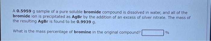 Solved A 0.5959 g sample of a pure soluble bromide compound | Chegg.com