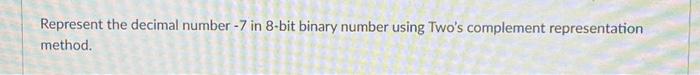 Solved Represent the decimal number -7 in 8-bit binary | Chegg.com