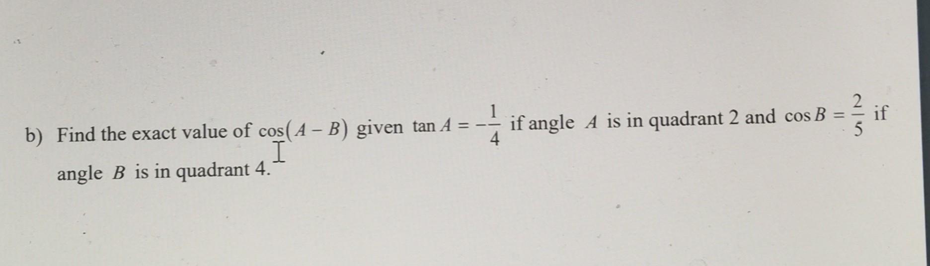 Solved b) Find the exact value of cos(A−B) given tanA=−41 if | Chegg.com