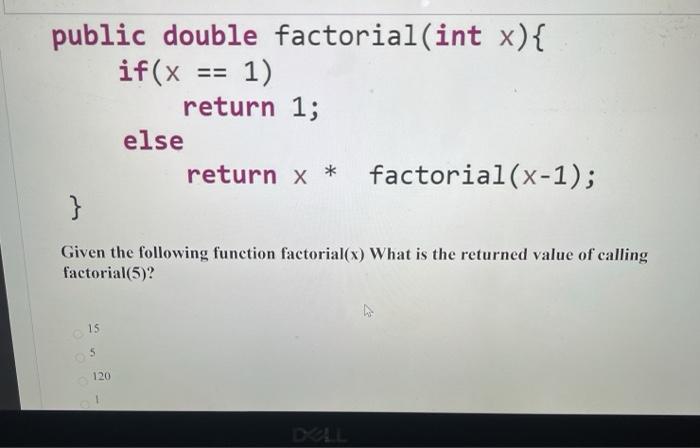 Solved == public double factorial(int x){ if(x 1) return 1; | Chegg.com