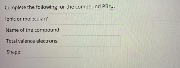 Solved Complete the following for the compound PBr3. lonic | Chegg.com