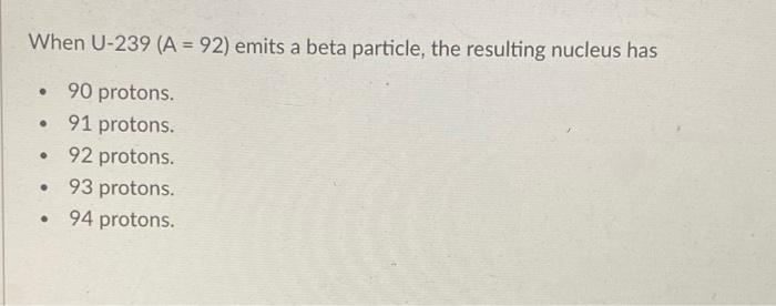 Solved When U-239 (A = 92) emits a beta particle, the | Chegg.com