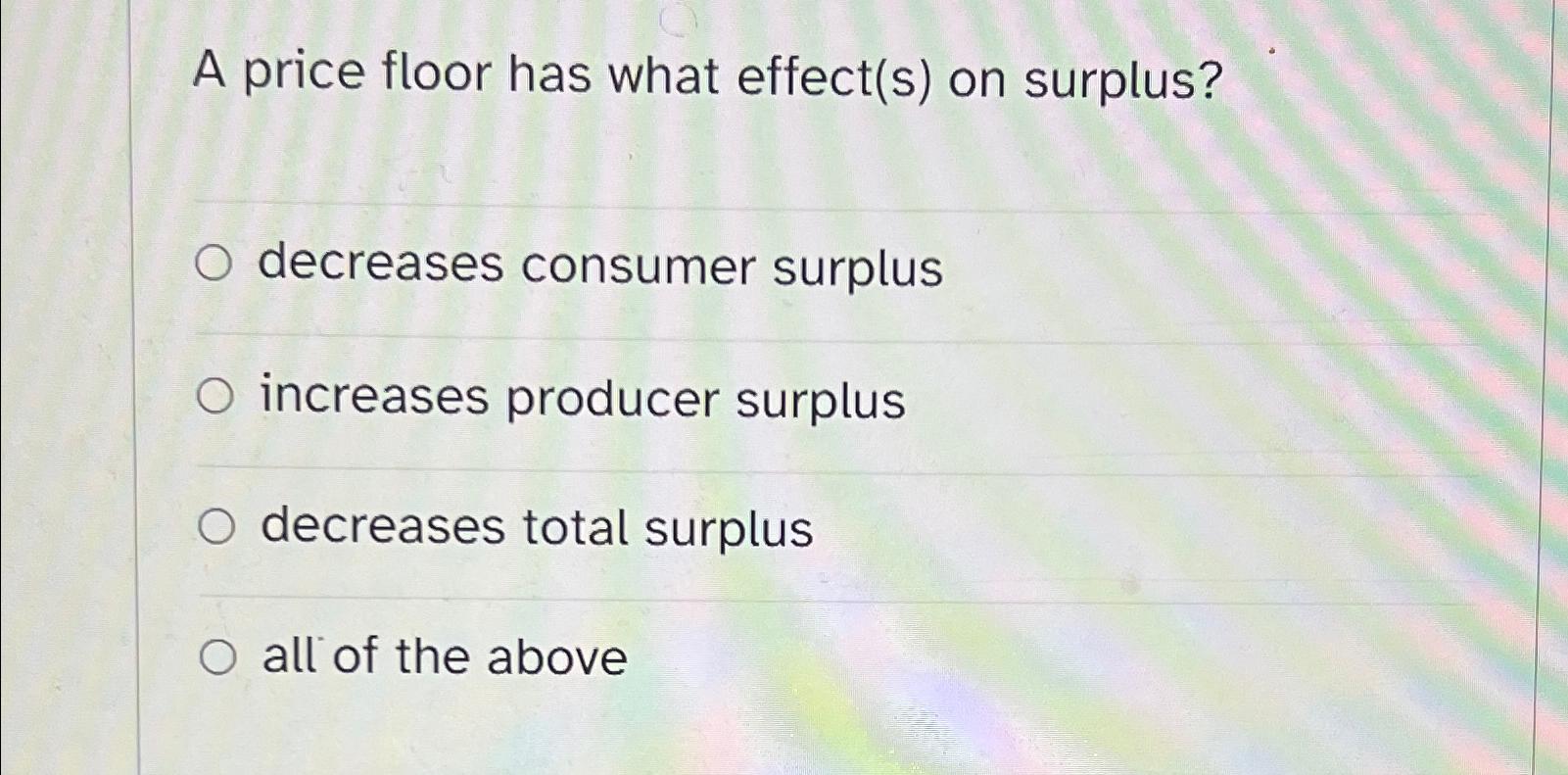 Solved A price floor has what effect(s) ﻿on | Chegg.com