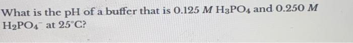 Solved What is the pH of a buffer that is 0.125 M H3PO4 and | Chegg.com