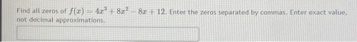 Solved Find all zeros of f(x)=4x3+8x2−8x+12. Enter the zeros | Chegg.com