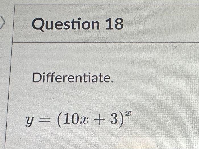 Solved Question 18 Differentiate. y=(10x+3)x | Chegg.com