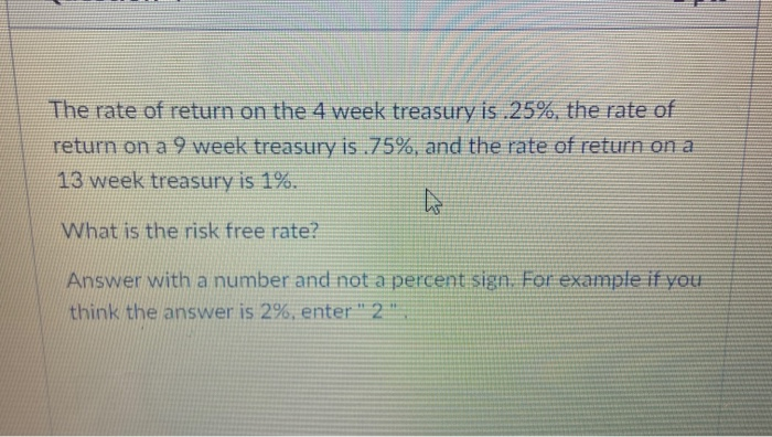 Solved The rate of return on the 4 week treasury is .25%, | Chegg.com