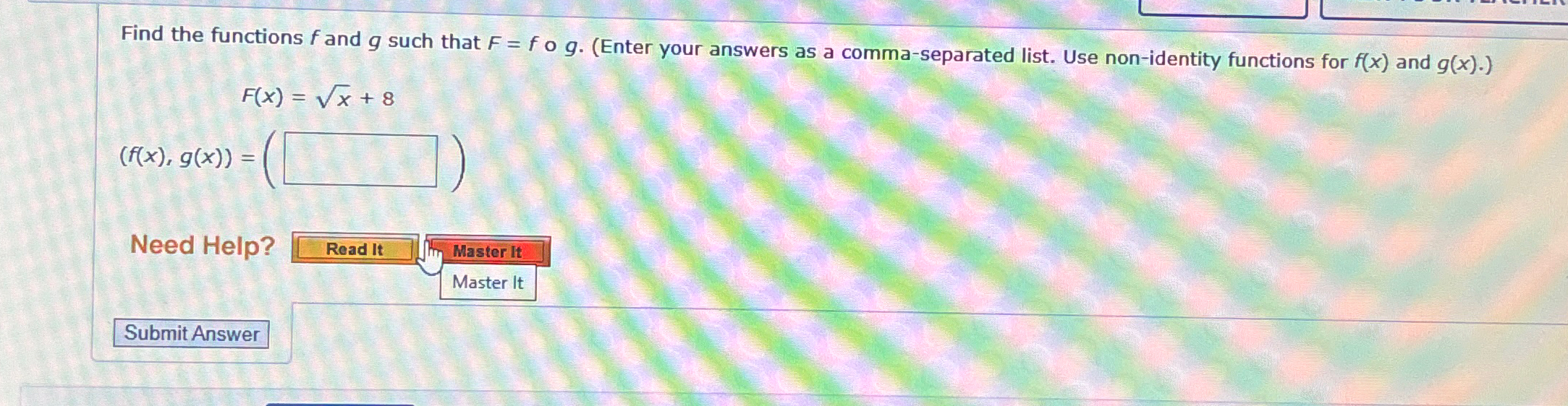 Solved Find the functions f ﻿and g ﻿such that F=f@g. (Enter | Chegg.com