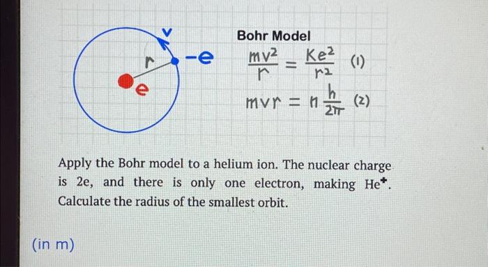 Solved Bohr Model rmv2=r2Ke2mvr=n2πh Apply the Bohr model to | Chegg.com