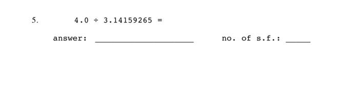 Solved 5. 4.0 – 3.14159265 = answer: no. of s.f.: | Chegg.com